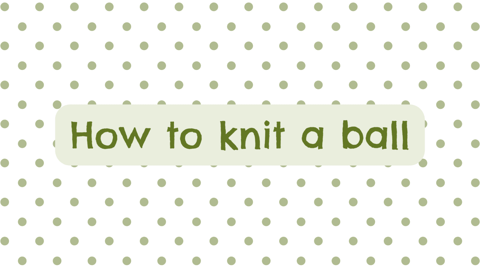 Knitting Fun: How to Create Your Own Knit Ball Toy - Elevation Handmade